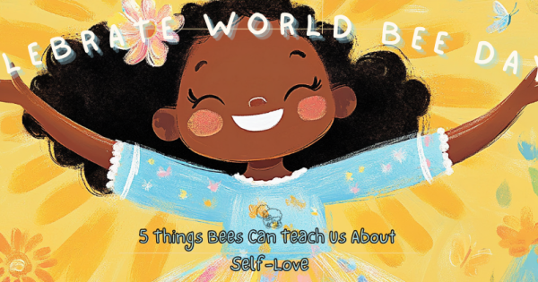 World Bee Day: Self-Love Lessons for Kids Inspired by Bees